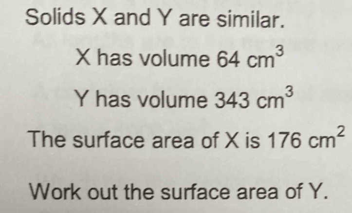 Solved: Solids X and Y are similar. X has volume 64cm^3 Y has volume ...