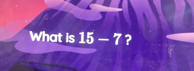 Solved: What is 15-7 ? [Math]