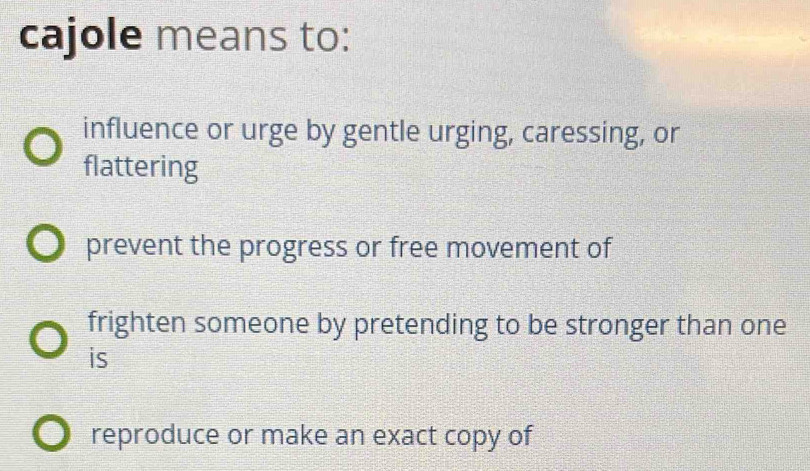 Solved: cajole means to: influence or urge by gentle urging, caressing ...