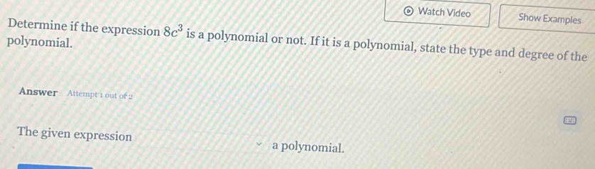 Solved: Watch Video Show Examples Determine if the expression 8c^3 is a polynomial or not. If it ...