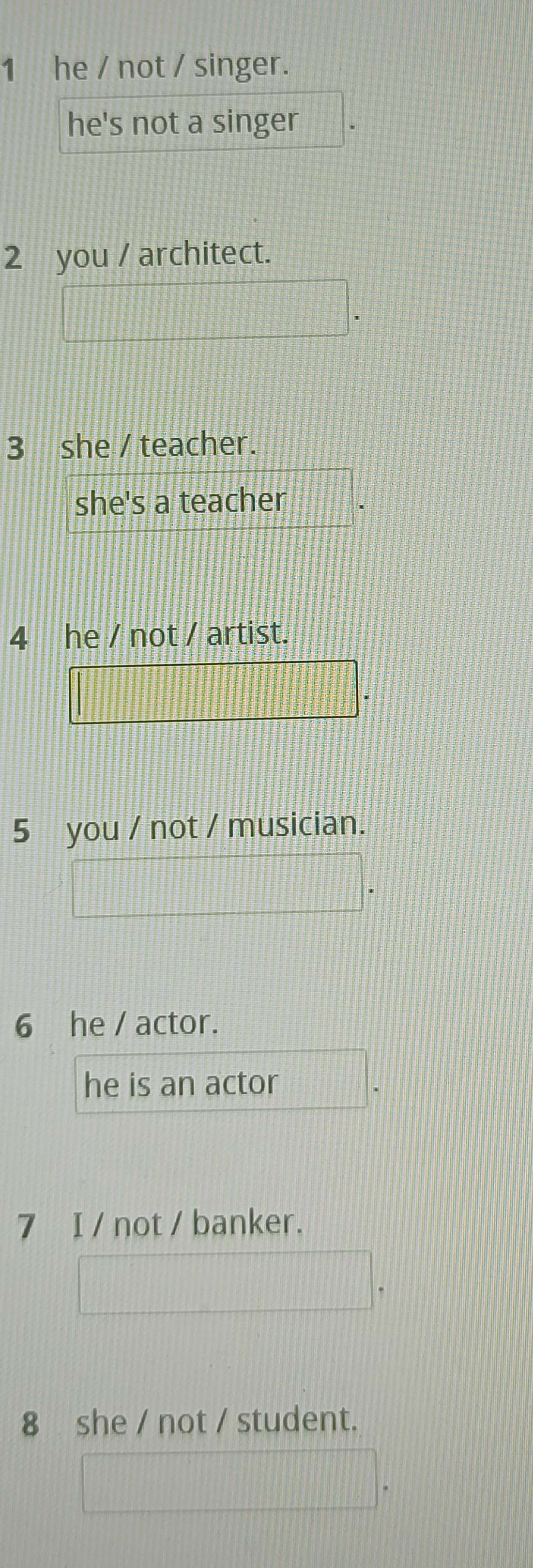 Resuelto:1 he / not / singer. he's not a singer 2 you / architect. 3 ...