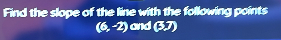 Solved: Find the slope of the line with the following points (6,-2) and ...
