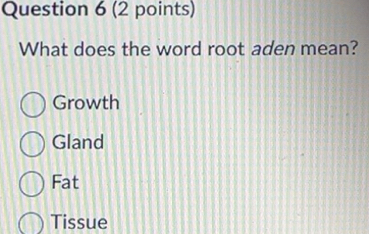 Solved: What does the word root aden mean? Growth Gland Fat Tissue [Others]