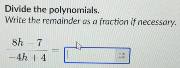Solved: Divide the polynomials. Write the remainder as a fraction if ...