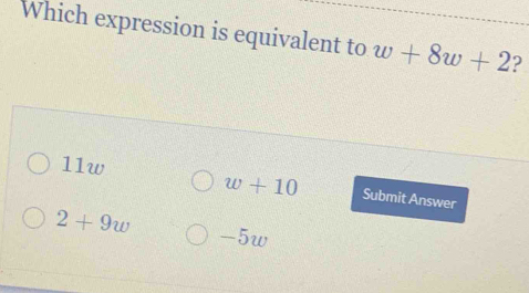 Solved: Which expression is equivalent to w+8w+2 ? 11w w+10 Submit ...