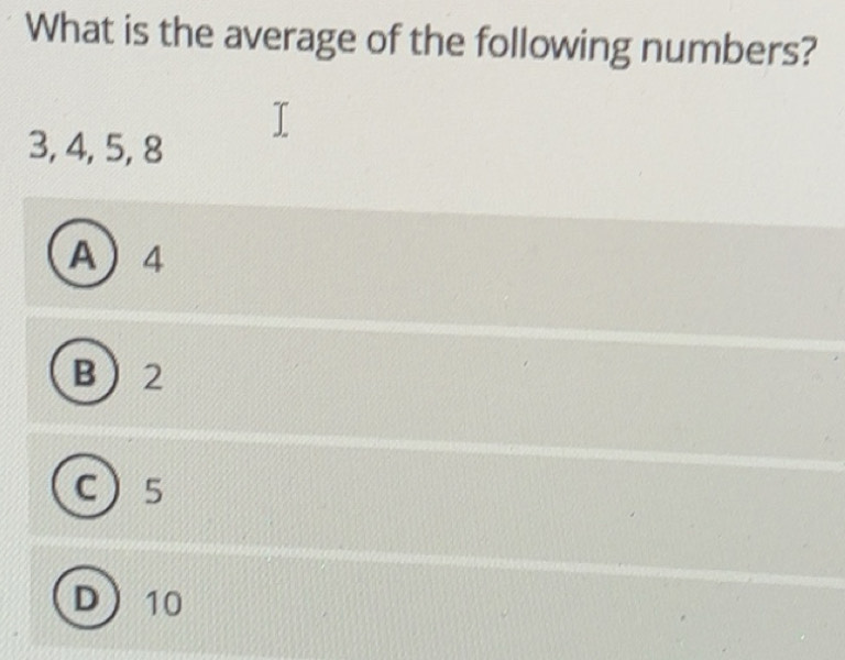 Solved: What is the average of the following numbers? 3, 4, 5, 8 A 4 B 2 C 5 D 10 [Statistics]