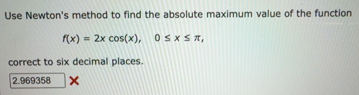 Solved: Use Newton's method to find the absolute maximum value of the ...