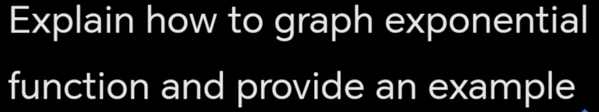 Solved: Explain how to graph exponential function and provide an ...