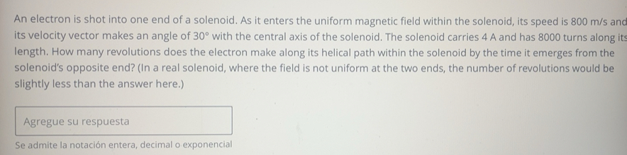 Resuelto:An electron is shot into one end of a solenoid. As it enters ...