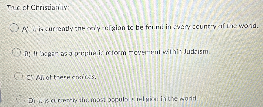 Solved: True of Christianity: A) It is currently the only religion to ...
