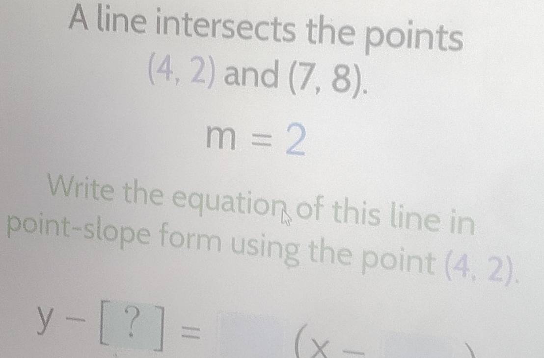Solved: A line intersects the points (4,2) and (7,8). m=2 Write the ...