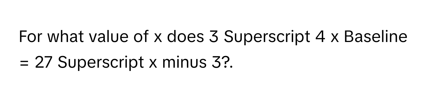 Solved: For what value of x does 3 Superscript 4 x Baseline = 27 ...
