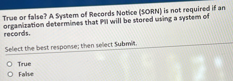 Solved: True or false? A System of Records Notice (SORN) is not ...