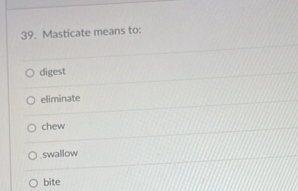 Solved: Masticate means to: digest eliminate chew.swallow bite [Others]