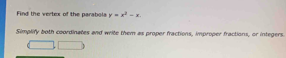 Solved: Find the vertex of the parabola y=x^2-x. Simplify both ...