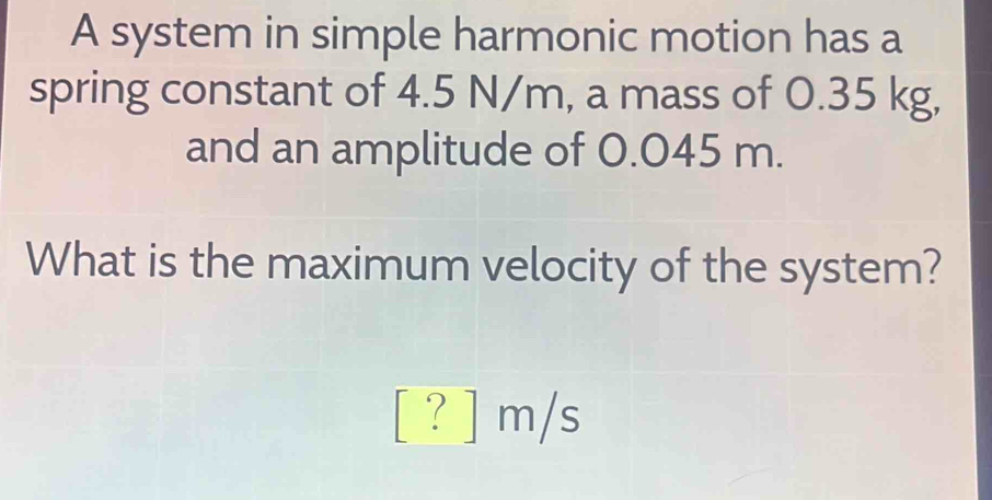 Solved: A system in simple harmonic motion has a spring constant of 4.5 ...