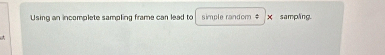 Solved: Using an incomplete sampling frame can lead to simple random × ...