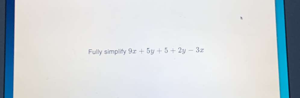 Solved: Fully simplify 9x+5y+5+2y-3x [Math]