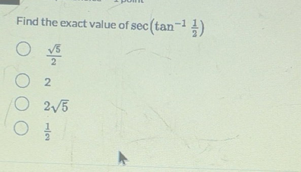 Solved: Find the exact value of sec (tan^(-1) 1/2 ) sqrt(5)/2 2 2sqrt(5 ...