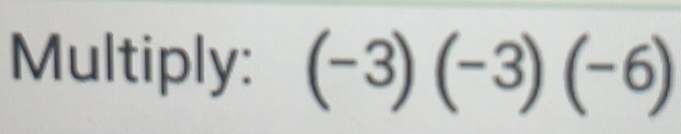 Solved: Multiply: (-3)(-3)(-6) [Math]