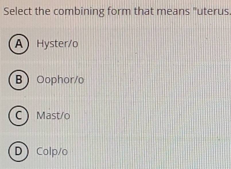 Solved: Select the combining form that means "uterus. A Hyster/o ...