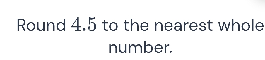 Solved: Round 4.5 to the nearest whole number. [Math]
