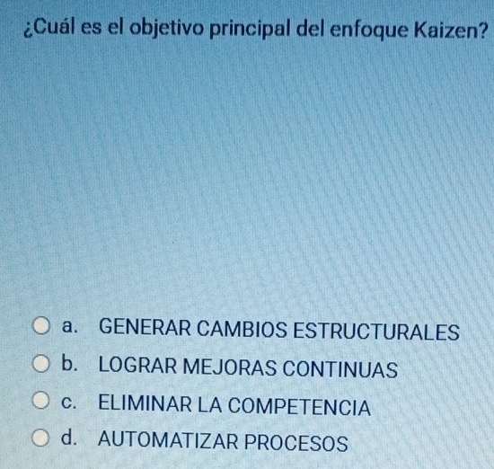 Resuelto:¿Cuál es el objetivo principal del enfoque Kaizen? a. GENERAR ...