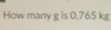 Solved: How many g is 0.765 kg [Math]