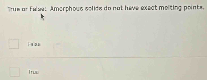 Solved: True or False: Amorphous solids do not have exact melting ...