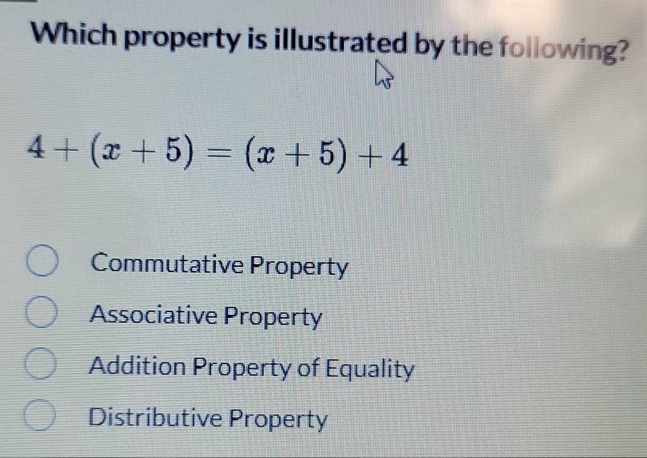 Solved: Which property is illustrated by the following? 4+(x+5)=(x+5)+4 ...