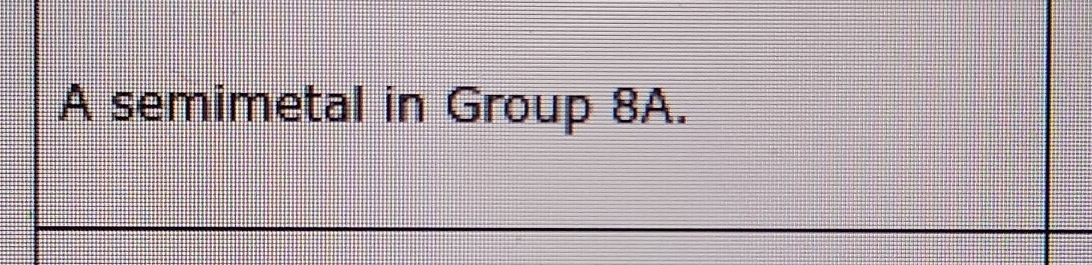Solved: A semimetal in Group 8A. [Math]