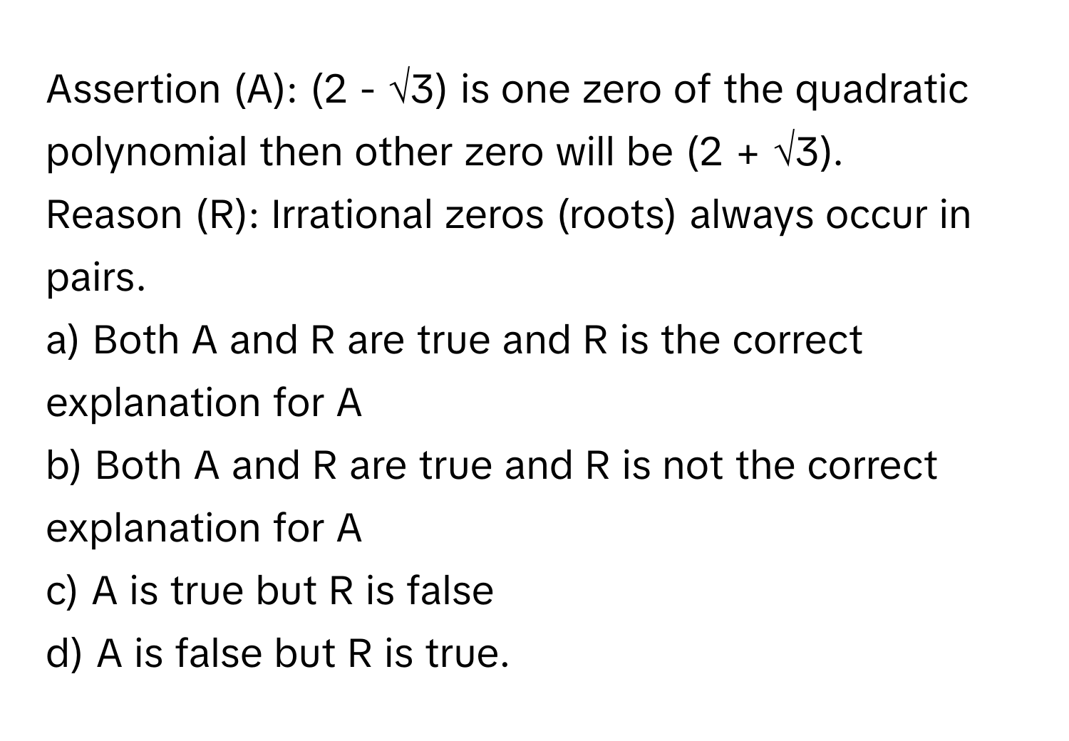 Solved: Assertion (A): (2 - √3) is one zero of the quadratic polynomial then other zero will be ...