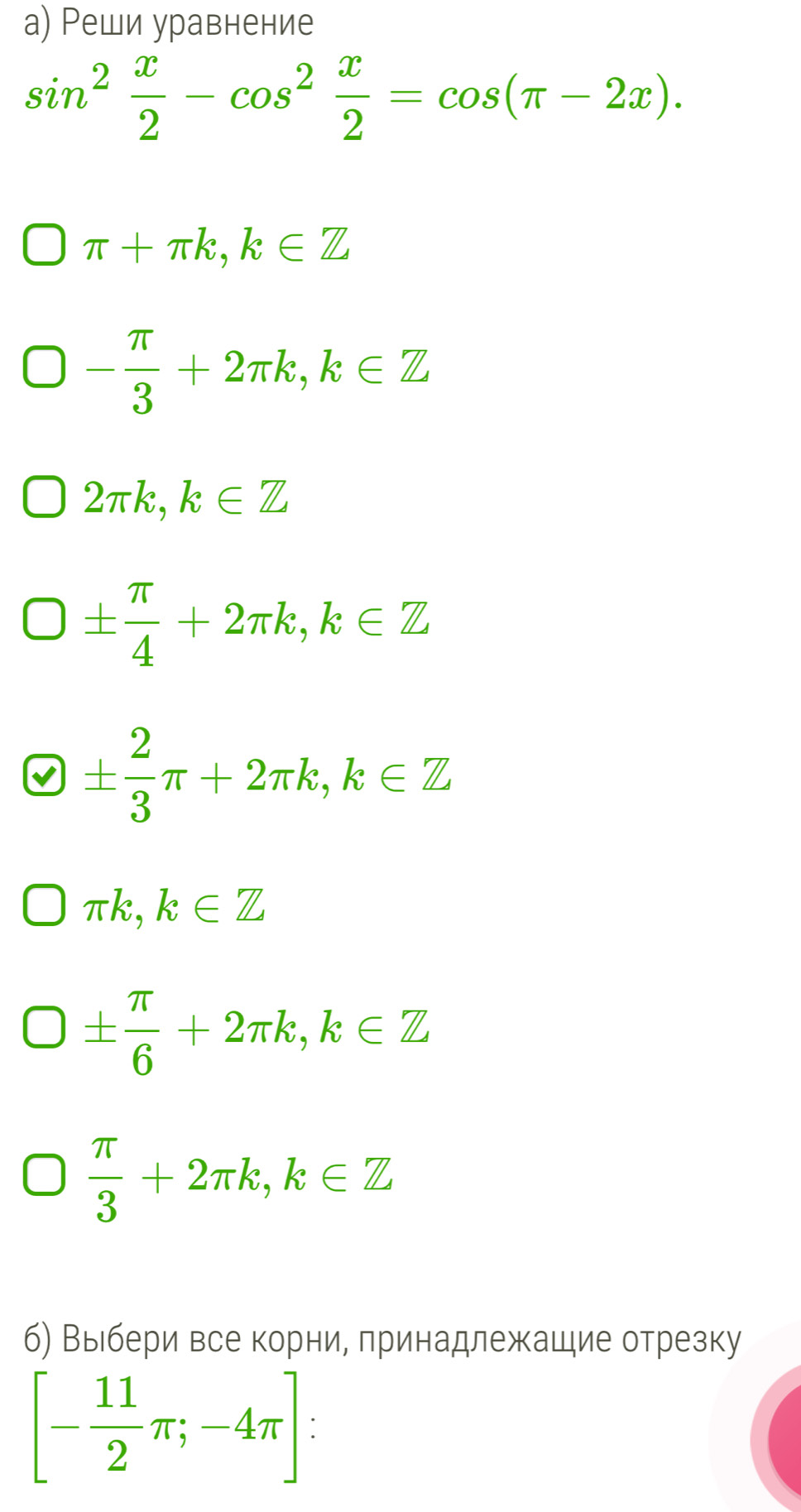 Gelöst:а) Реши уравнение sin^2 x/2 -cos^2 x/2 =cos (π -2x). π +π k, k∈ ...