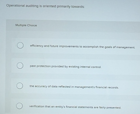 Solved: Operational auditing is oriented primarily towards: Multiple ...