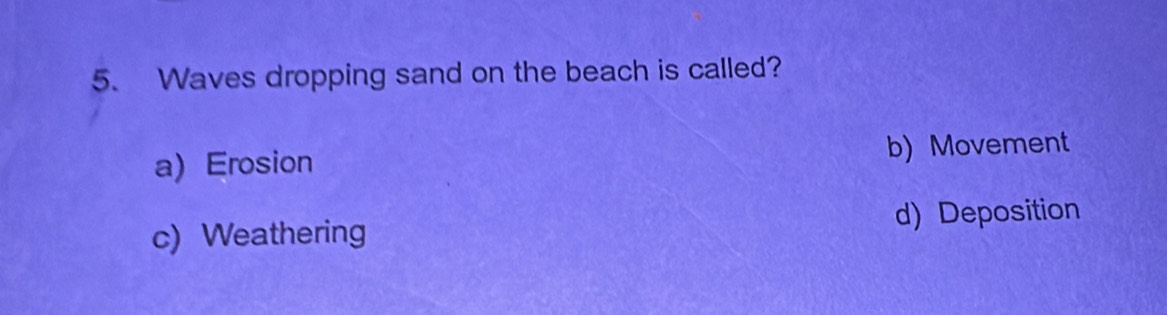 Solved: Waves dropping sand on the beach is called? a) Erosion b ...