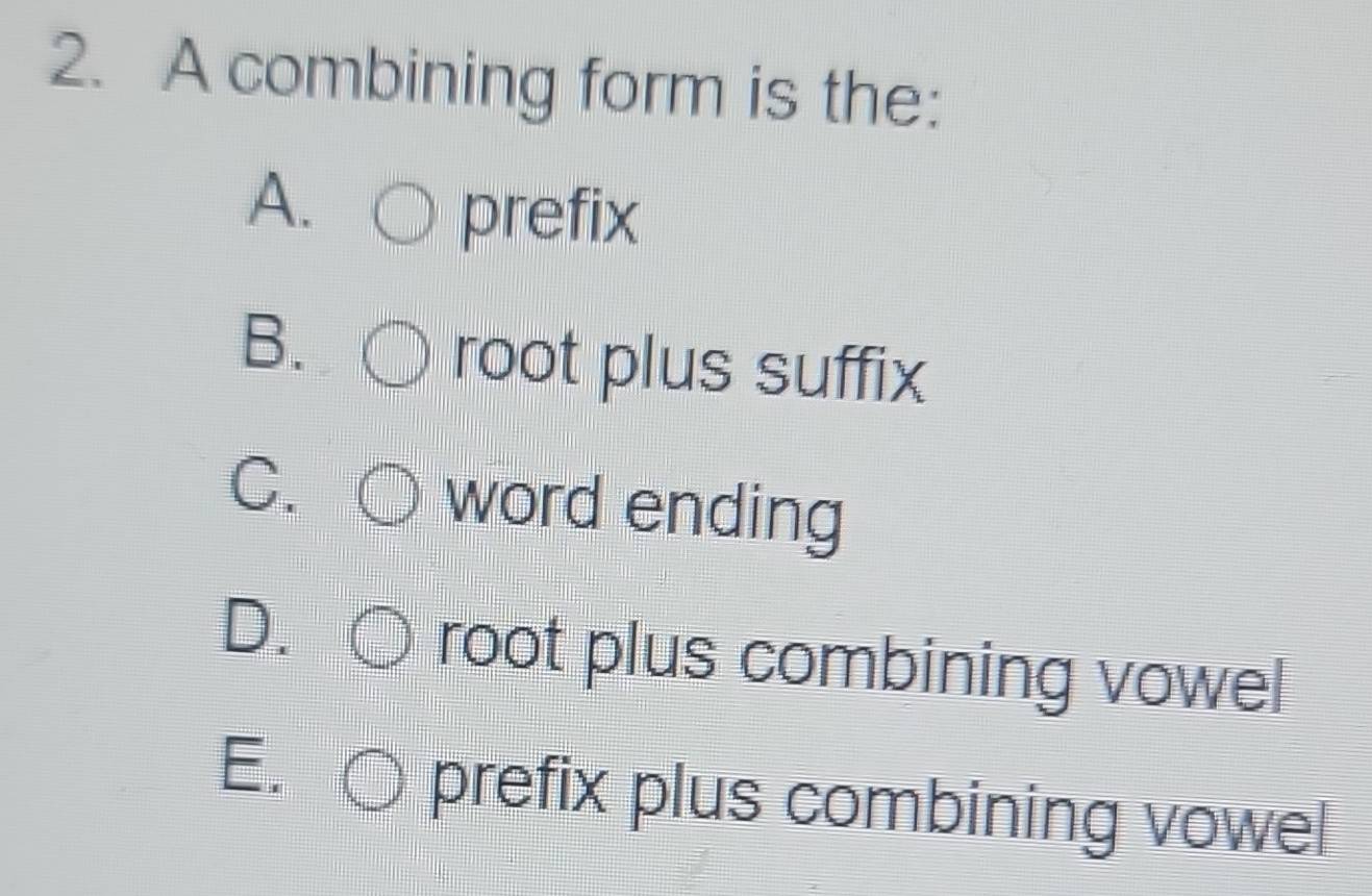 Solved: A combining form is the: A. prefix B. root plus suffix C. word ending D. root plus ...