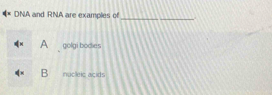 Solved: × DNA and RNA are examples of __. x A golgi bodies x B nucleic ...