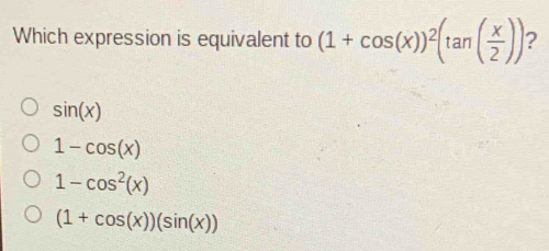 Solved: Which expression is equivalent to (1+cos (x))^2(tan ( x/2 ...
