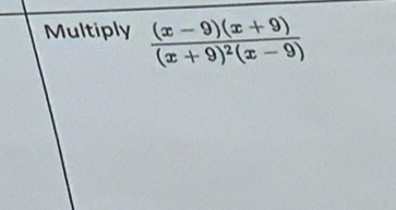 Gelöst:Multiply frac (x-9)(x+9)(x+9)^2(x-9)