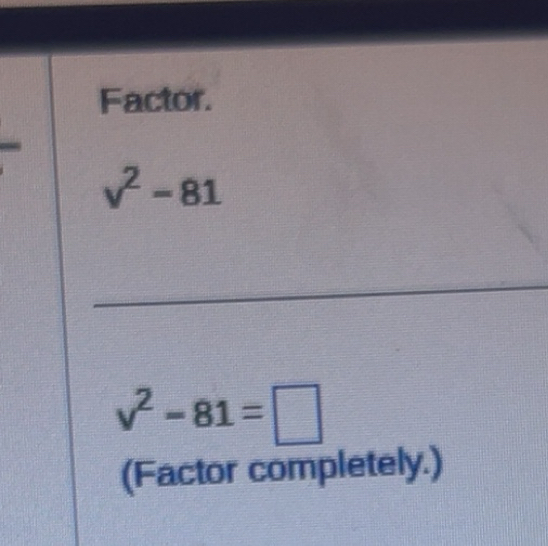 Solved: Factor. v^2-81 _ v^2-81= (Factor completely.) [Math]