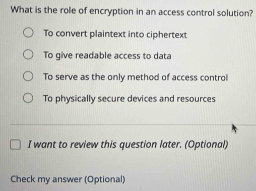 Solved: What is the role of encryption in an access control solution? To convert plaintext into ...