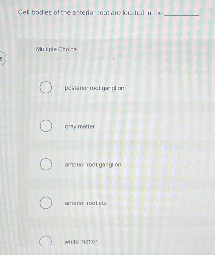 Solved: Cell bodies of the anterior root are located in the_ Multiple ...