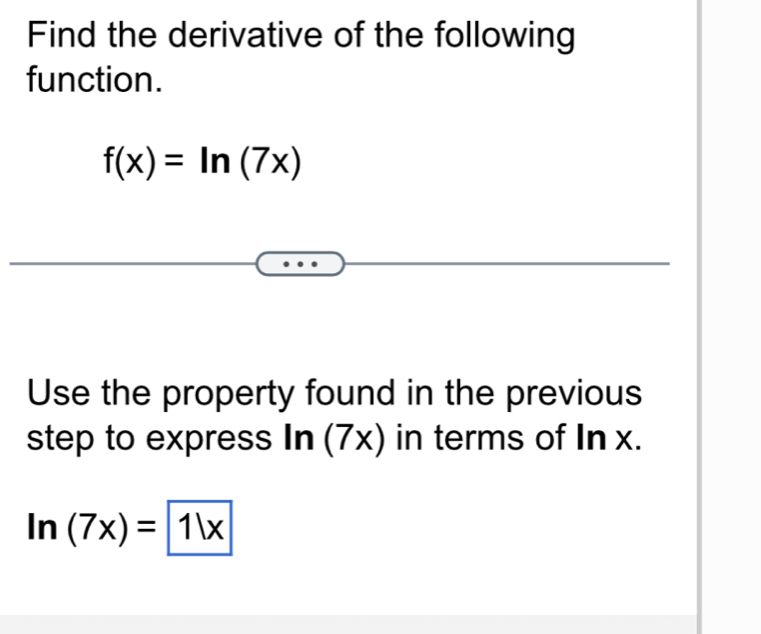 Solved: Find the derivative of the following function. f(x)=ln (7x) Use ...