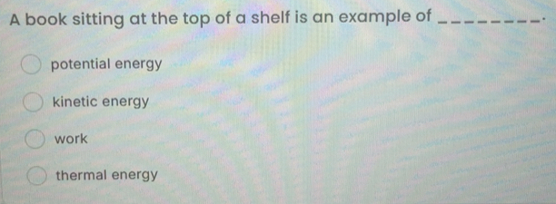 Solved: A book sitting at the top of a shelf is an example of ...