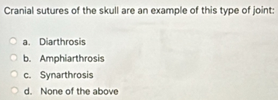 Solved: Cranial sutures of the skull are an example of this type of ...