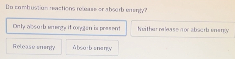 Solved: Do combustion reactions release or absorb energy? Only absorb ...