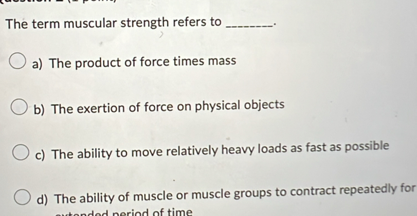 Solved: The term muscular strength refers to _. a) The product of force ...