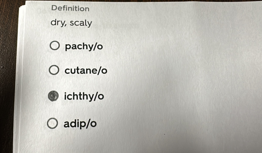 Solved: Definition dry, scaly pachy/o cutane/o ichthy/o adip/o [Others]
