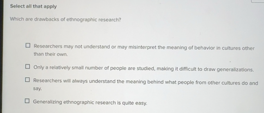 Solved: Select all that apply Which are drawbacks of ethnographic ...