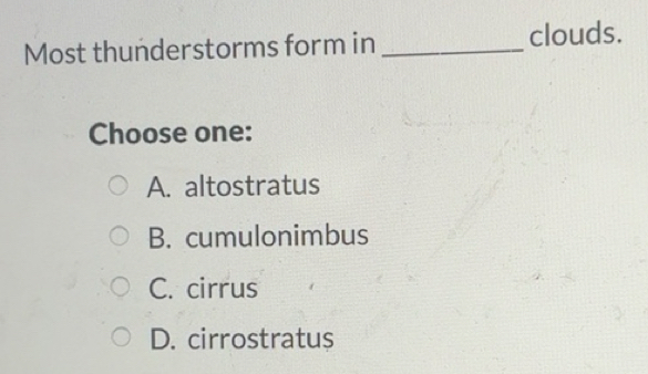 Solved: Most thunderstorms form in _clouds. Choose one: A. altostratus ...